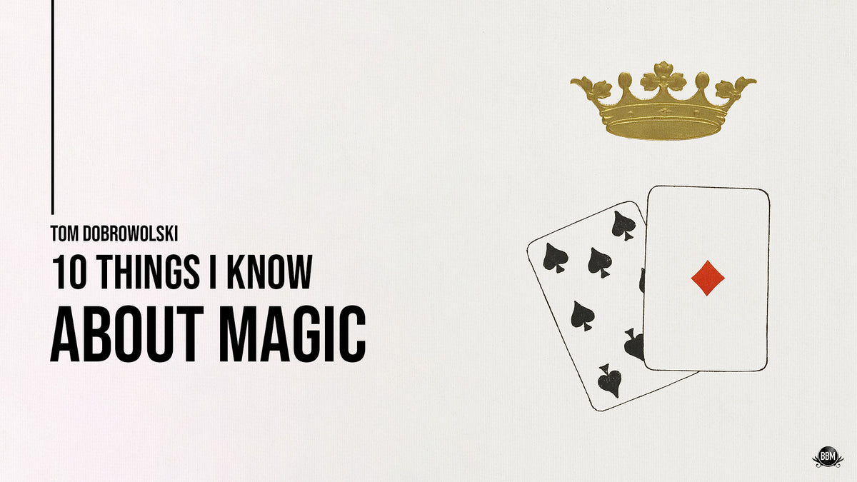 10 Things I Know About Magic w/ Tom Dobrowolski — bigblindmedia.com